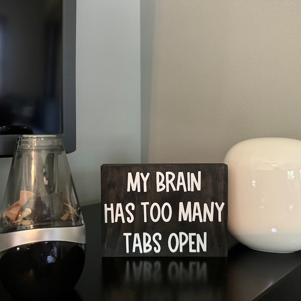 My Brain Has Too Many Tabs Open, Shelf Sitter, Motivational Quote, Desk ...
