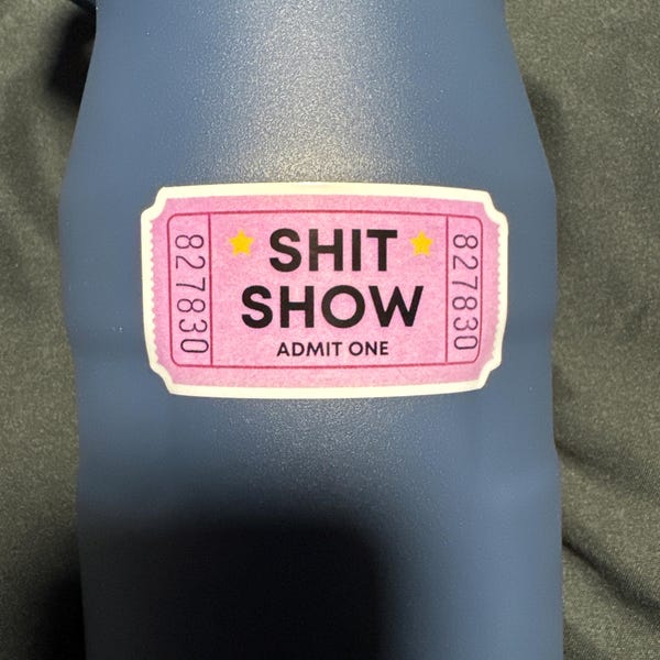 Shit Show Ticket Vinyl Sticker / Magnet | for Water Bottle, Laptop, Car ...