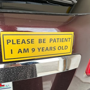Please Be Patient, I Am 9 Years Old. Funny Car Bumper Sticker, Meme ...