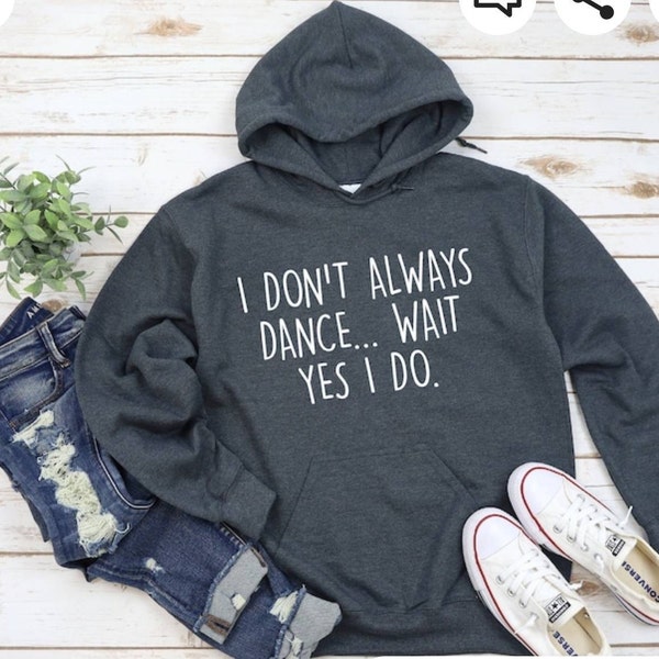 I Don't Always Dance Hoodie, Dancer Hoodie, Dancing Hoodie, Dance ...
