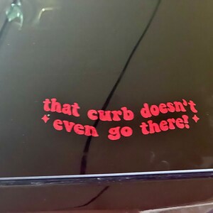 That Curb Doesnt Even Go There Bumper Decal Curb Hitter If You See Me ...