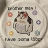 Brother May I Have Some Loops - Cat Meme - Funny, Modern, Subversive ...