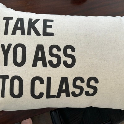 Take Yo Ass to Class Dorm Pillow Dorm Decor Going Away Gift Gift for ...