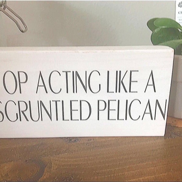 Stop Acting Like a Disgruntled Pelican - Schitt’s Creek - Mini Wood ...
