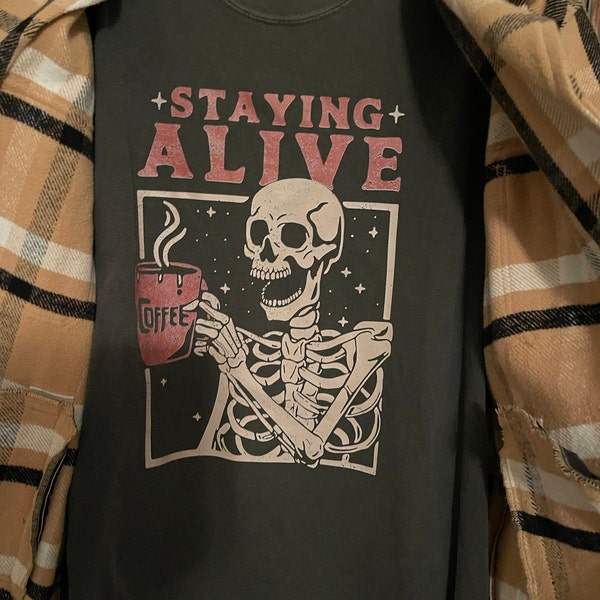 Staying Alive Shirt, Trendy Coffee Shirt, Funny Skeleton T-shirt ...