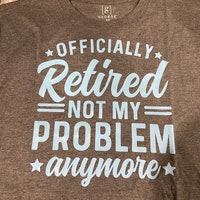 Officially Retired Not My Problem Anymore Svg Png Eps Dxf Cut File ...