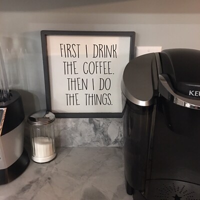First I Drink the Coffee Then I Do the Things, Wood First Coffee Sign ...