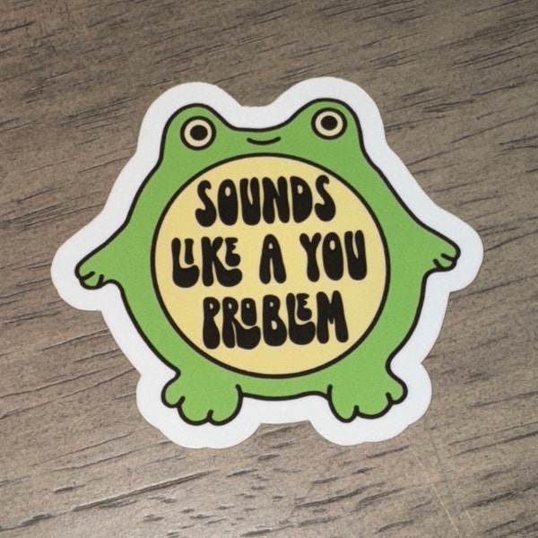 Sounds Like A You Problem Frog Sticker, Waterproof Sticker, Sassy ...
