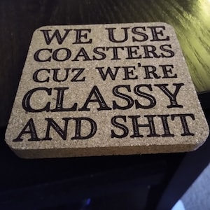 We Use Coasters Cuz We're Classy and Shit, Laser Engraved Cork Coaster ...