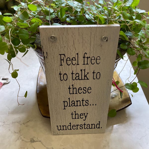 Wooden Engraved Sign - Feel Free to Talk to These Plants...they ...