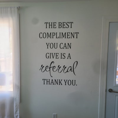 The Best Compliment You Can Give is a Referral. Thank You. Vinyl Wall ...