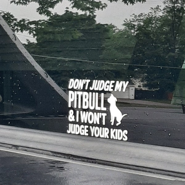 Don't Judge My Pitbull and I Won't Judge Your Kids - Car Window Decal ...