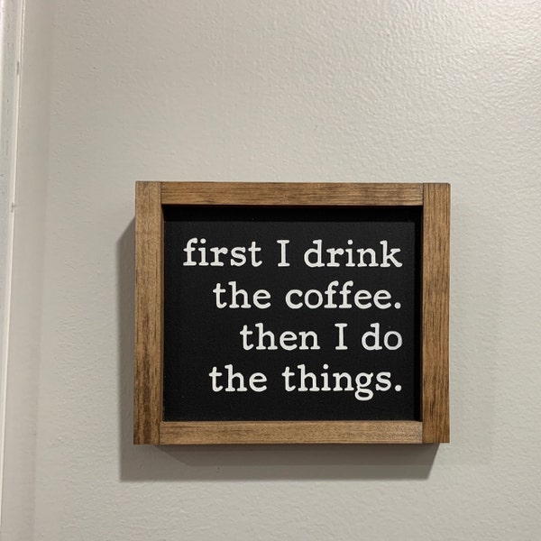 First I Drink the Coffee and Then I Do the Things Wooden Sign / Mini ...