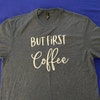 But First Coffee Shirt Coffee Lovers Shirt Coffee Shirt - Etsy