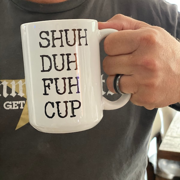 Shut the Fuh Cup Mug Shuh Duh Fuh Cup Mug Shuh Duh Fuh Cup Coffee Mug ...