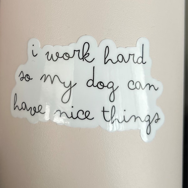 I Work Hard so My Dog Can Have Nice Things Sticker, Dog Mom Sticker ...