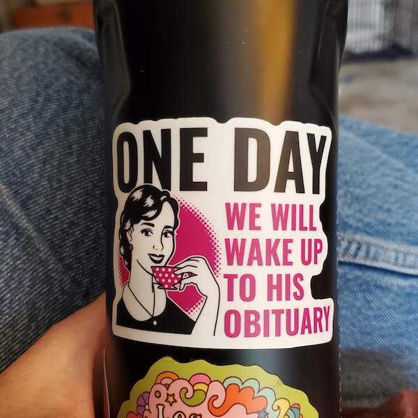 One Day We Will Wake up to His Obituary Sticker, Funny Feminist Sticker ...