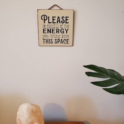 Please Be Mindful of the Energy You Bring Into This Space, Be Mindful ...