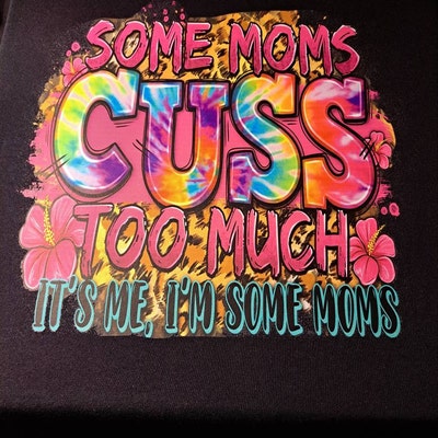 Some Moms Cuss Too Much It's Me I'm Some Moms Png, Mother's Day Png ...