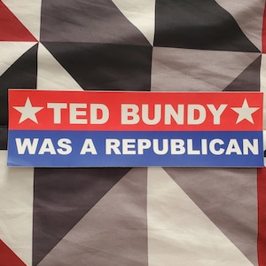 Ted Bundy Was a Republican Bumper Sticker - Etsy