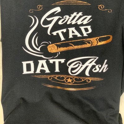Gotta Tap Dat Ash SVG Cut or Print DIY Art Funny Cigar Aficionado ...