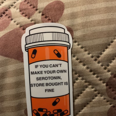 If You Can't Make Your Own Serotonin, Store Bought is Fine Sticker ...