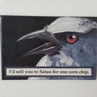 I'd Sell You to Satan for One Corn Chip Magnet Bird Snacks Gift Food ...