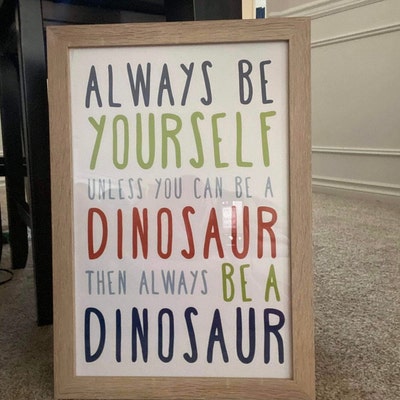 Dinosaur Printable Art, Always Be Yourself Unless You Can Be A Dinosaur ...