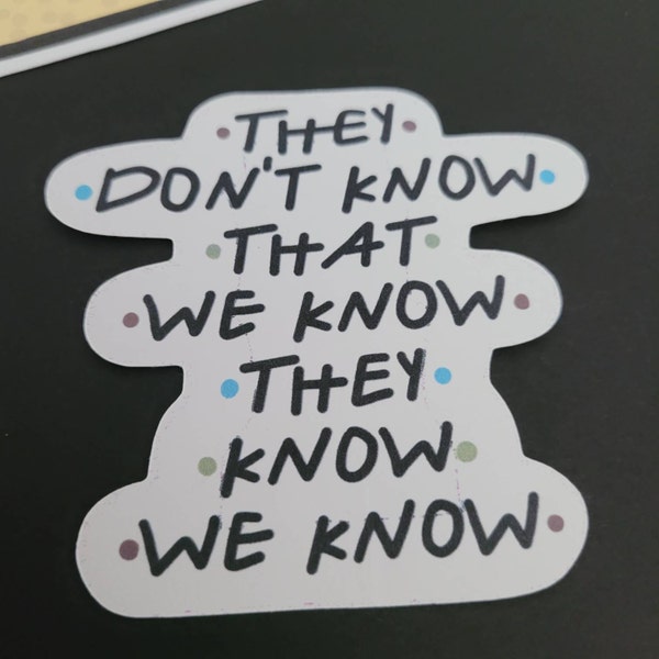 Friends Quote Sticker, Funny Sticker, They Don't Know That We Know They ...