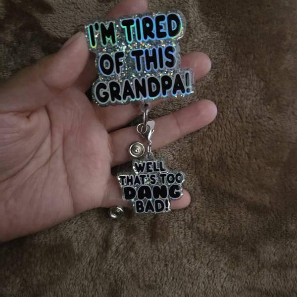 Blue I'm Tired of This Grandpa Badge Reel, Well Too DANG Bad, RN Id ...