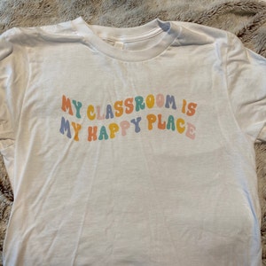 Teacher Shirt, My Classroom is My Happy Place Shirt, Cute Shirt for ...