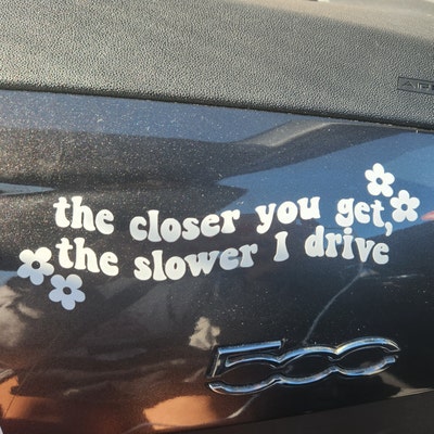 The Closer You Get the Slower I Drive Decal / Bumper Sticker / Vinyl ...