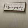 Today is A Good Day to Have A Good Day Sign Inspirational Home Decor ...