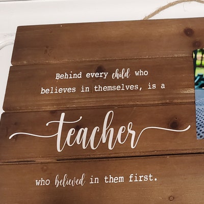 8x10 Behind Every Child Who Believes in Themselves, is a Teacher Who ...