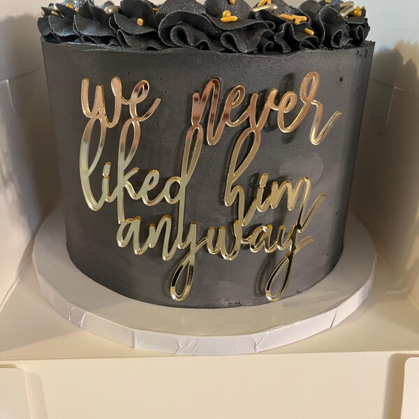 We Never Liked Him Anyway Cake Charm | Acrylic Cake Accessory | Divorce ...