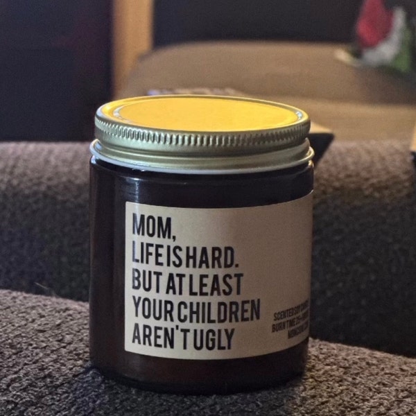 Mom, Life is Hard. but at Least Your Children Aren’t Ugly Scented Soy ...