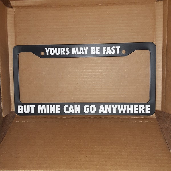 Yours May Be Fast but Mine Can Go Anywhere - License Plate Frame ...