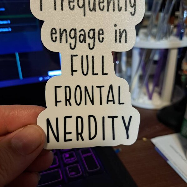 Funny Nerd Sticker, Cool Stickers, I Frequently Engage in Full Frontal ...