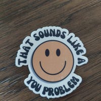 That Sounds Like A You Problem Inappropriate Vinyl Stickers Waterproof ...