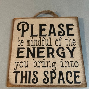 Please Be Mindful of the Energy You Bring Into This Space, Be Mindful ...
