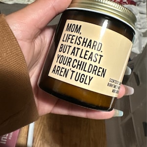 Mom, Life is Hard. but at Least Your Children Arent Ugly Scented Soy ...