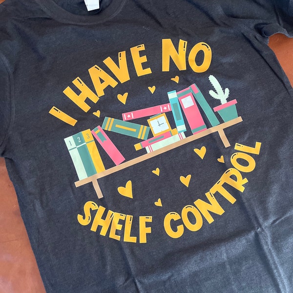 I Have No Shelf Control T-shirt,bookworm Gift,book T-shirt, Librarian ...