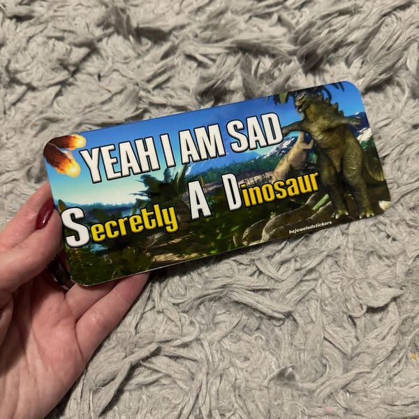 Yeah I Am Sad, Secretly A Dinosaur | Funny Dinosaur Meme Sticker, Gen Z ...