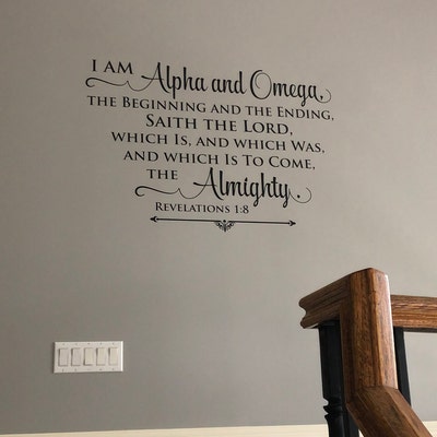 I Am Alpha and Omega, the Beginning and the Ending... Revelations 1:8 ...
