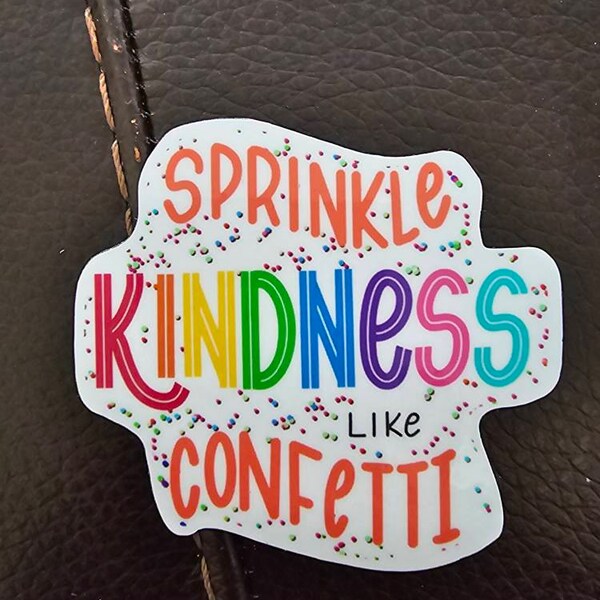 Sprinkle Kindness Like Confetti Sticker, CLEAR Background, Waterproof ...