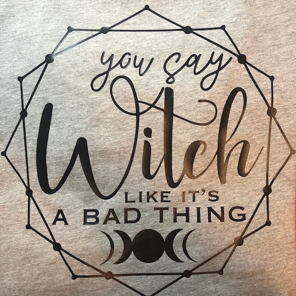 You Say Witch Like It's a Bad Thing SVG, Witch SVG, Witchy Svg ...