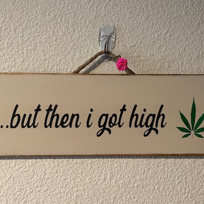 But Then I Got High, Stoner Gift, Marijuana Sign, Pot Sign, Dispensary ...