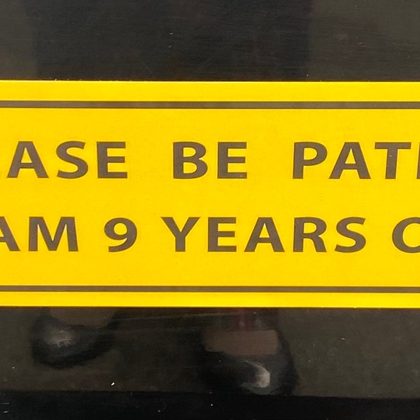 Please Be Patient, I Am 9 Years Old. Funny Car Bumper Sticker, Meme ...
