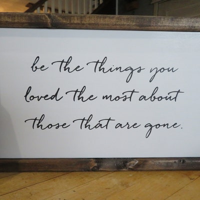 Love and Loss Sign, Be the Things You Loved the Most About Those That ...