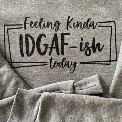 Feeling Kinda Idgaf-ish Today SVG Cut File Vinyl Decal for Silhouette ...